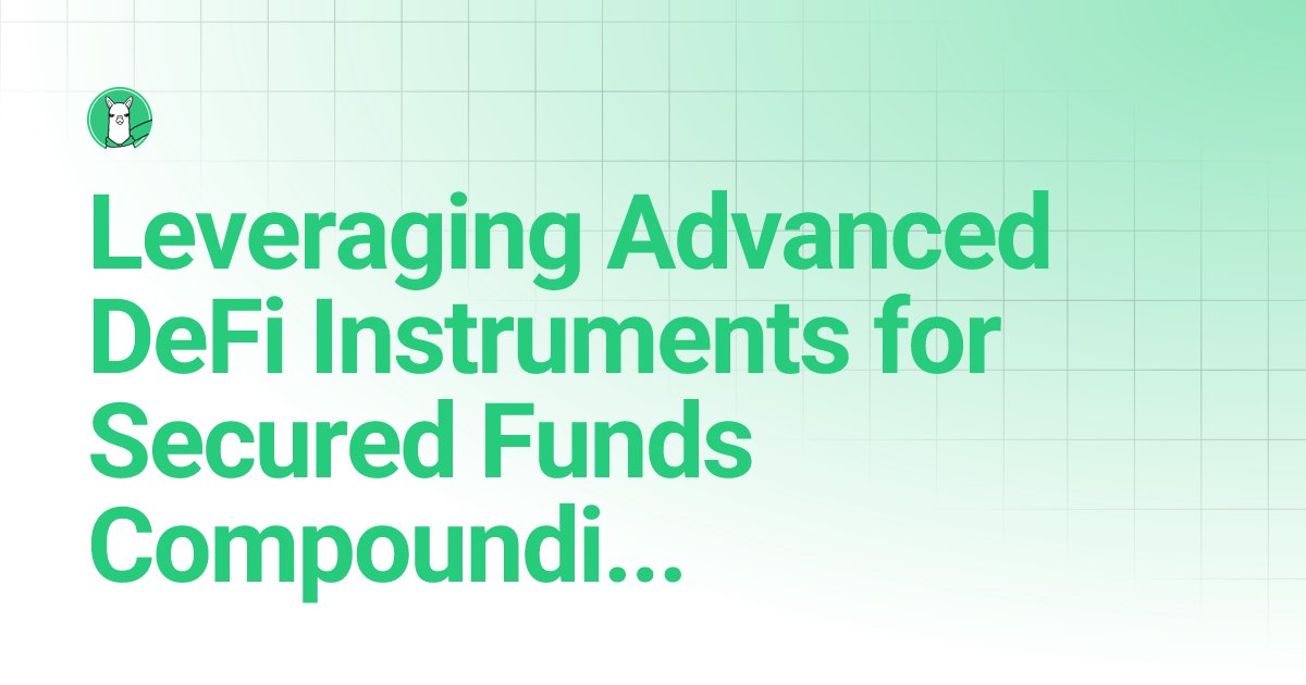 Leveraging Advanced DeFi Instruments for Secured Funds Compounding with ...